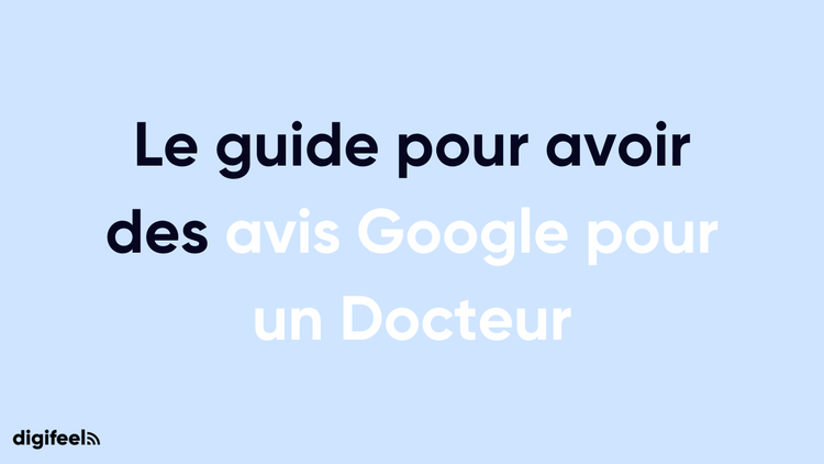 Le guide pour avoir des avis Google pour un docteur – Digifeel FR